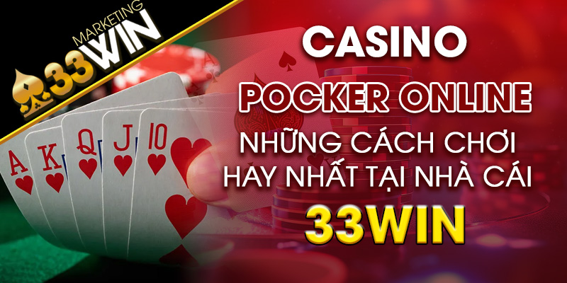 Poker Online - Những Cách Chơi Hay Nhất Tại Nhà Cái 33win